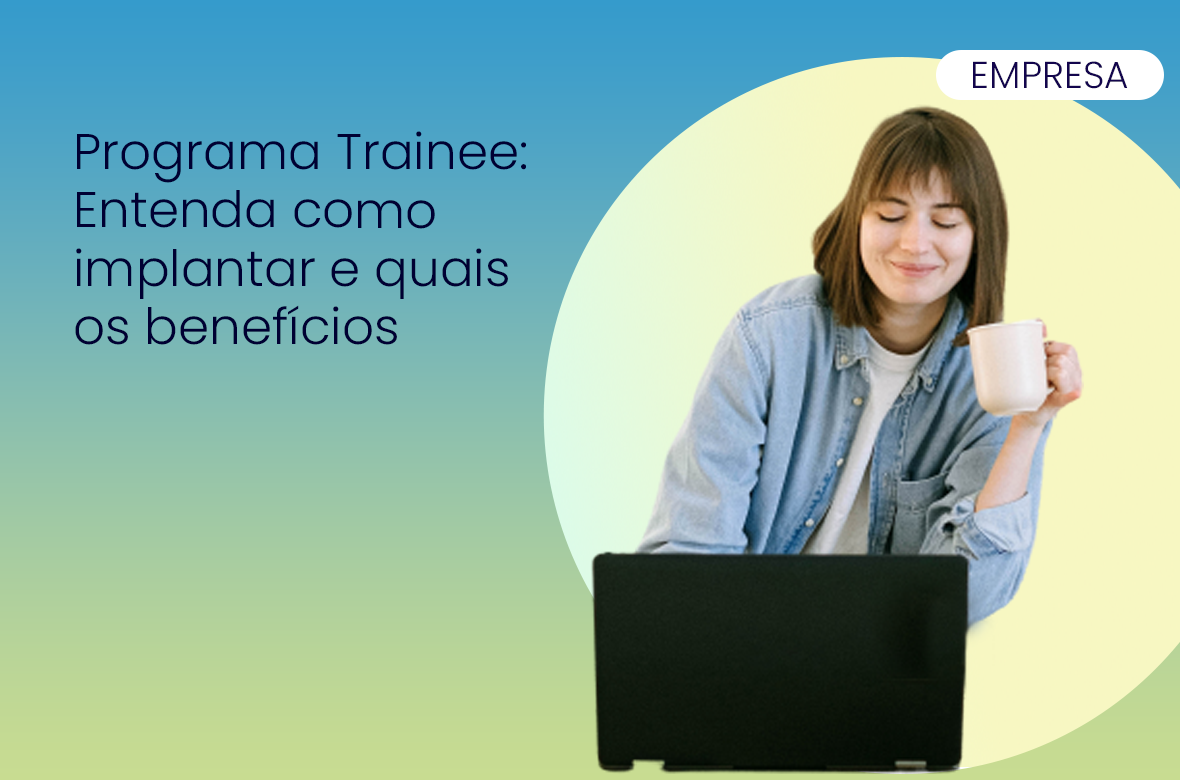 Programa Trainee Entenda como implantar e quais os benefícios ...