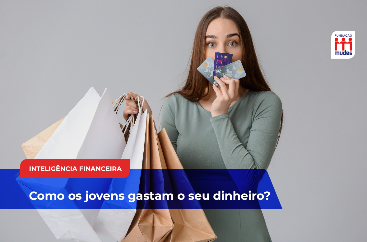 Como os jovens gastam seu dinheiro? - Fundação Mudes