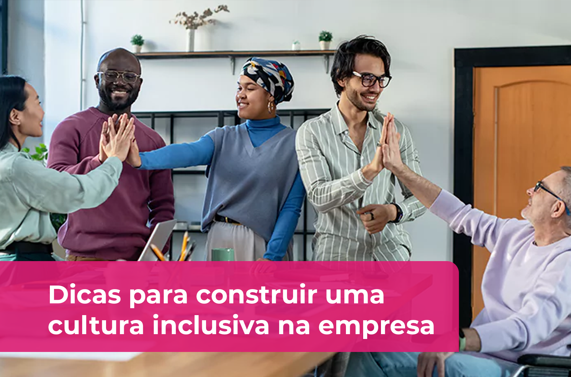Dicas para construir uma cultura inclusiva na empresa - Fundação Mudes